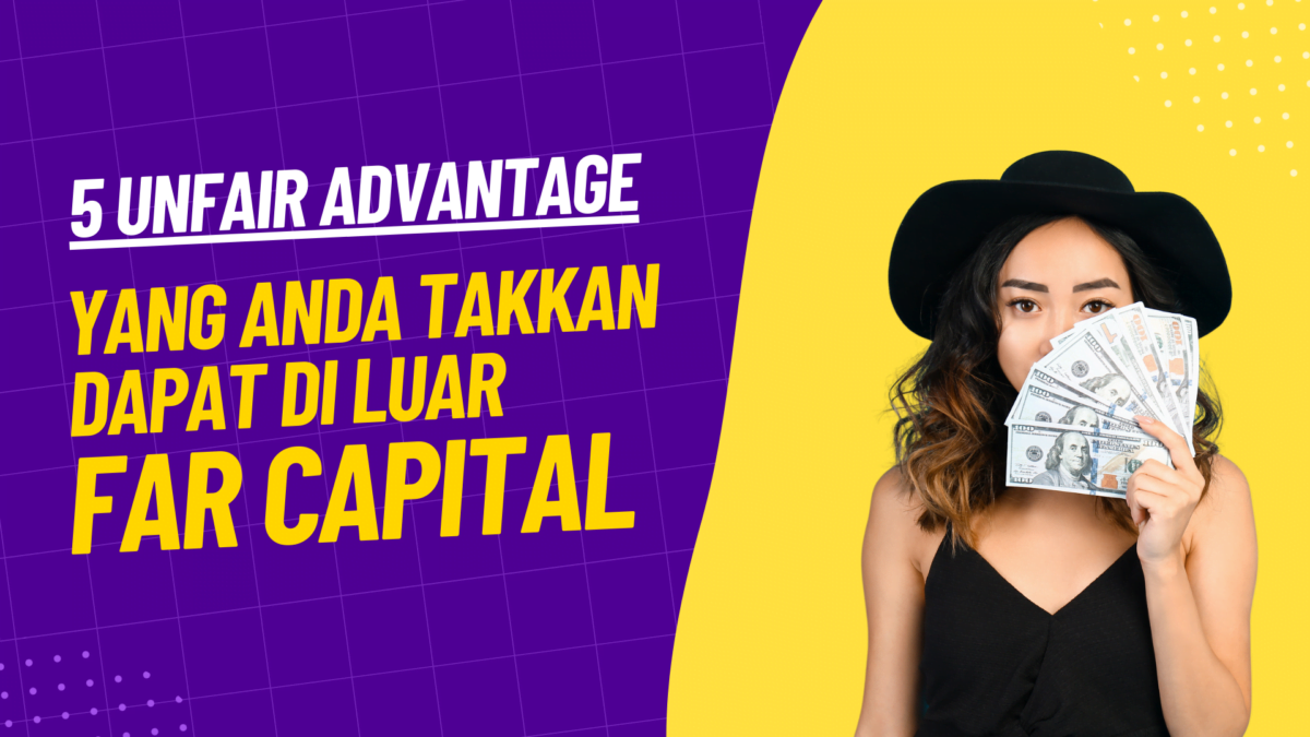 5 Unfair Advantage Yang Anda Tak Dapat Di Luar FAR Capital